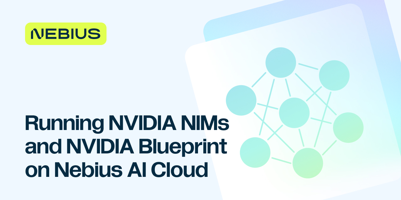 Running NVIDIA NIM and NVIDIA Blueprint in Nebius AI Cloud