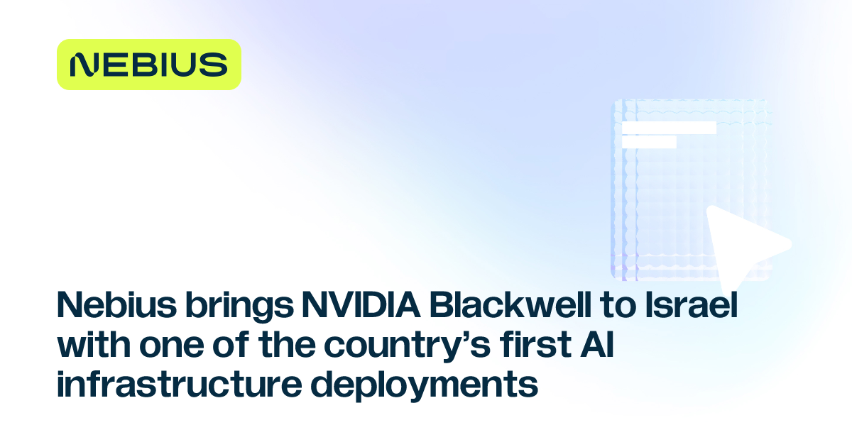 Nebius brings NVIDIA Blackwell to Israel with one of the country’s ...