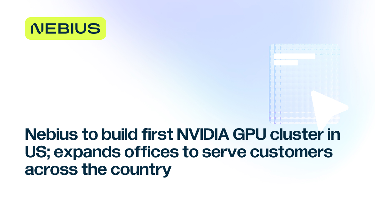 Nebius to build first NVIDIA GPU cluster in US; expands offices to ...