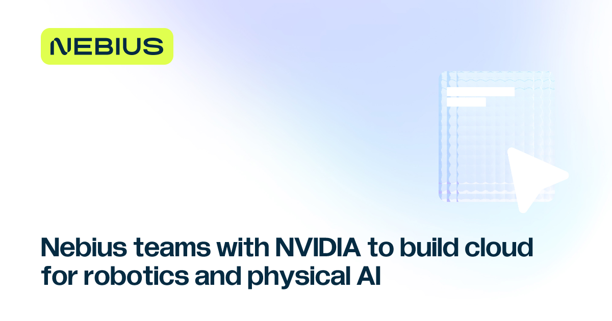 Nebius teams with NVIDIA to build cloud for robotics and physical AI